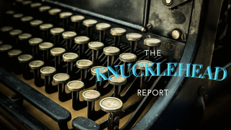 The Knucklehead Report – Where stories get told, untangled, and side-eyed accordingly.